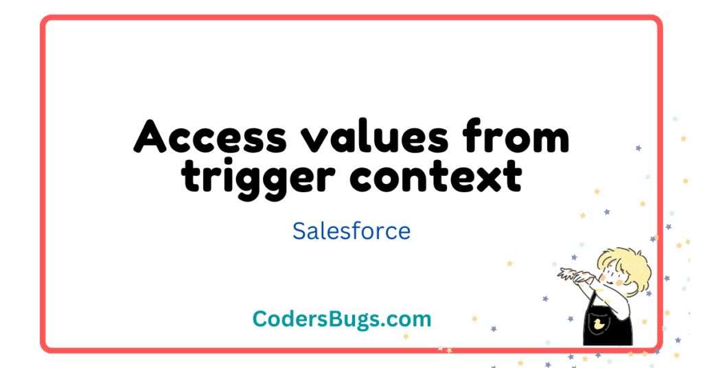 Access Values From Salesforce Trigger Context Codersbugscom